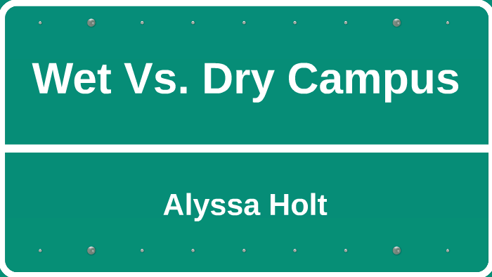 Wet Vs. Dry Campus by Lyss Holt on Prezi