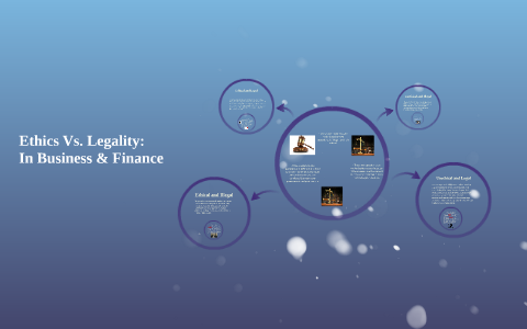 Ethics Vs. Legality by Hayward Hunter on Prezi