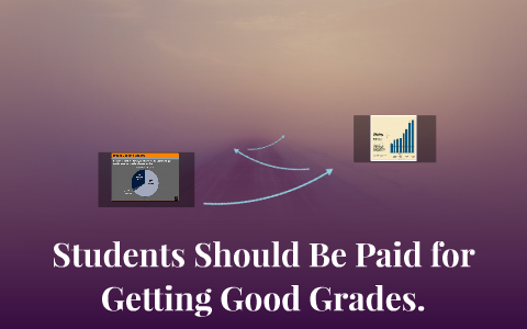 Students Should Be Paid for Getting Good Grades. by Eric Craiglow on Prezi