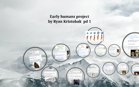 Early humans project by ryan kristobak on Prezi