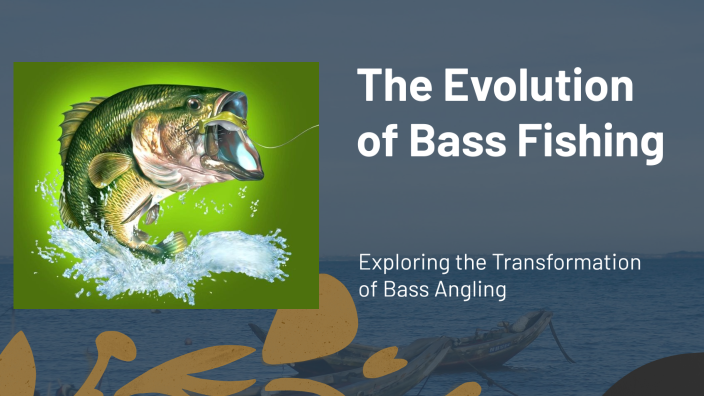 The Evolution of Bass Fishing I by Maddox Braxdale on Prezi