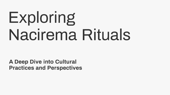 Exploring Nacirema Rituals by Jasmin Reid on Prezi