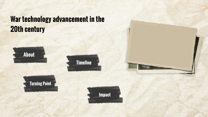 War technology advancement in the 20th century by Ethan Garcia on Prezi