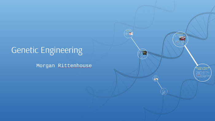 Genetic Engineering- Capstone Presentation by Morgan Rittenhouse on Prezi