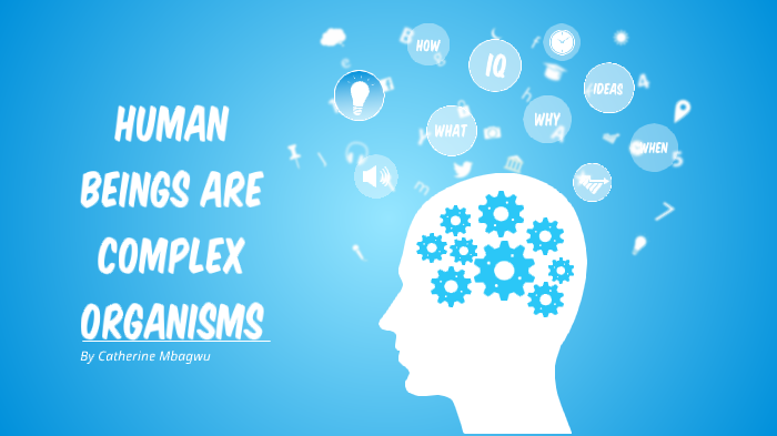 Humans beings are complex organisms by Catherine Mbagwu on Prezi
