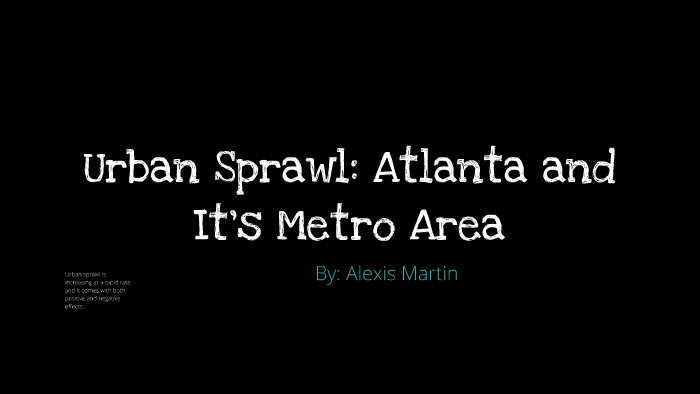 Urban Sprawl: Atlanta and it's Metro Area by Alexis Martin on Prezi