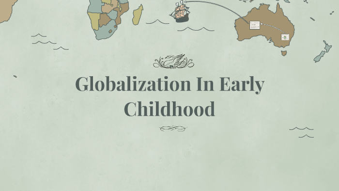 Globalisation In Early Childhood by Victoria Chen on Prezi