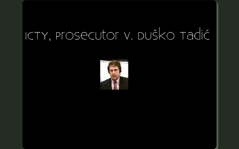 ICTY, Prosecutor v. Duško Tadic by Nura Suleiman on Prezi
