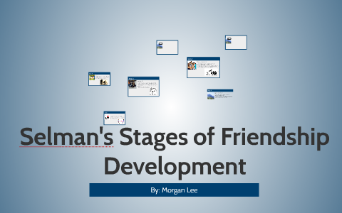 Selman's Stages of Friendship Development by Morgan Lee on Prezi