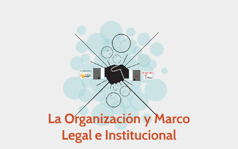 La Organización y Marco Legal e Institucional by Yessenia Moreno