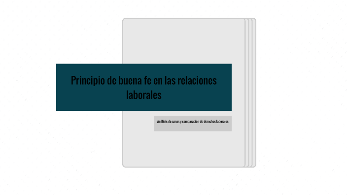Principio de buena fe en las relaciones laborales by Lucia Negrelli on Prezi