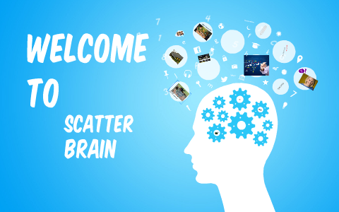 Scatter Brain Intro by Olivia Wilson on Prezi