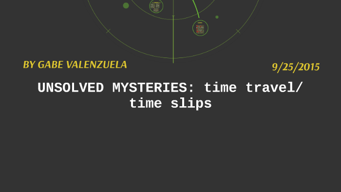 UNSOLVED MYSTERIES: time travel/ time slips by Gabe Valenzuela on Prezi