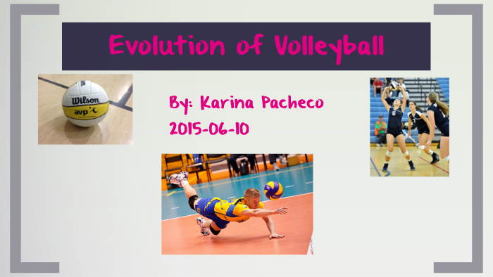 Evolution of Volleyball by karina pacheco on Prezi