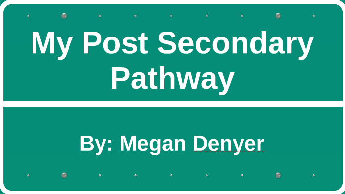My Post Secondary Pathway by Megan Denyer