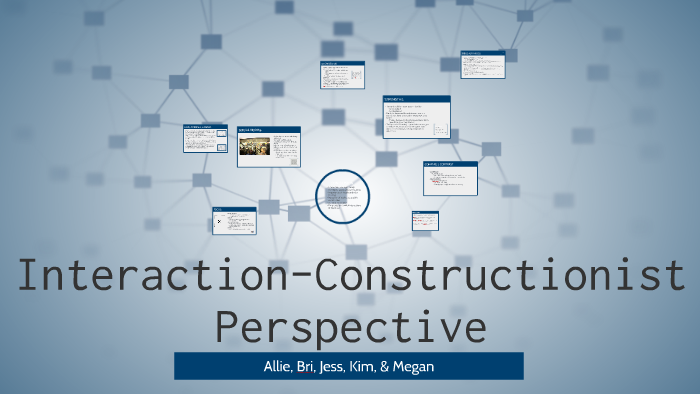 Interaction-Constructionist Perspective by Bri McKinney on Prezi