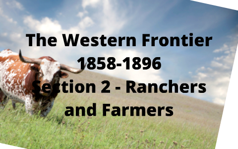 Chapter 18 – The Western Frontier 1858-1896 Section 2 – Ranchers and ...