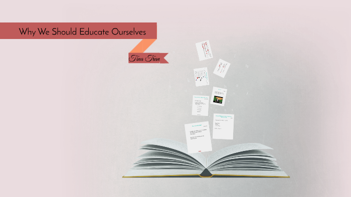 Why We Should Educate Ourselves by Tina Tran on Prezi