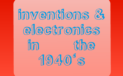1940's inventions and electronics by samantha yates on Prezi