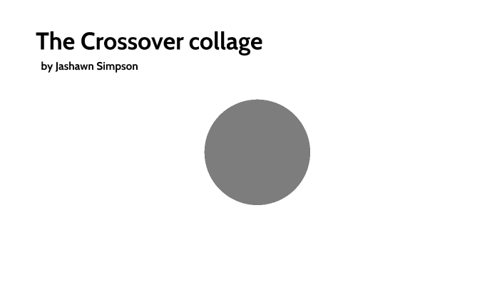 The crossover collage by JASHAWN SIMPSON on Prezi