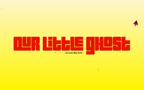 Our Little Ghost by Louisa May Alcott by Puffer Fish on Prezi