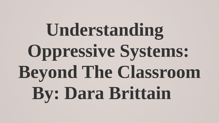 Understanding Oppressive Systems by Dara Brittain on Prezi