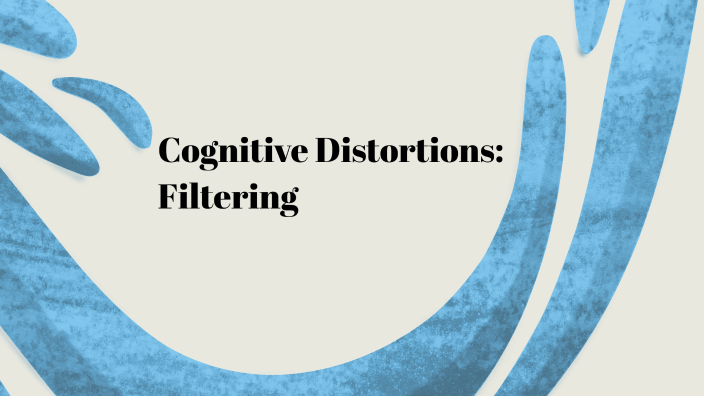 Cognitive Distortions: Filtering by Jamie Lefebvre on Prezi