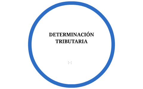PROCESOS DE DETERMINACIÓN TRIBUTARIA by Ramiro Jacome Leal on Prezi