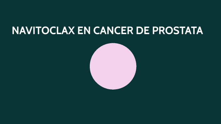 NAVITOCLAX EN CANCER DE PROSTATA by Selene Huaman on Prezi