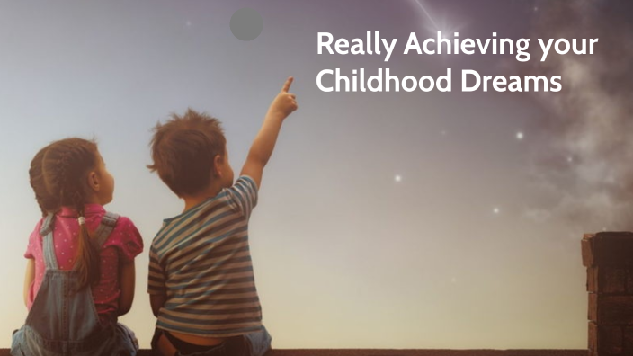 Really achieving your Childhood Dreams by Ryan Montalvo on Prezi