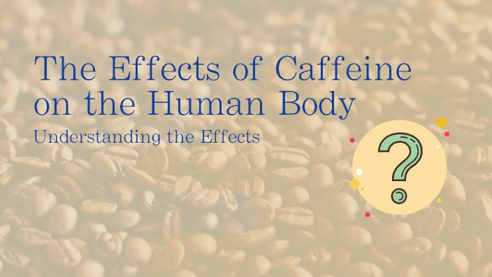 The Impact of Caffeine on the Human Body by 蘇佳予 213072 on Prezi