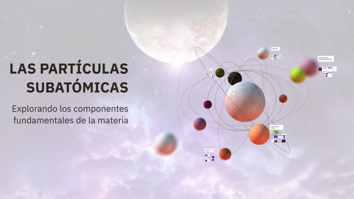 LAS PARTÍCULAS SUBATÓMICAS by Sarita Veliz on Prezi