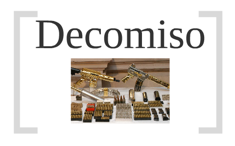 Decomiso y otras figuras by Memo Unam on Prezi