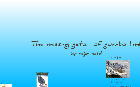 the missing gator of gumbo limbo by rajan patel on Prezi