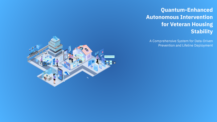 Quantum-Enhanced Autonomous Intervention for Veteran Housing Stability by Dylan Lawrence on Prezi