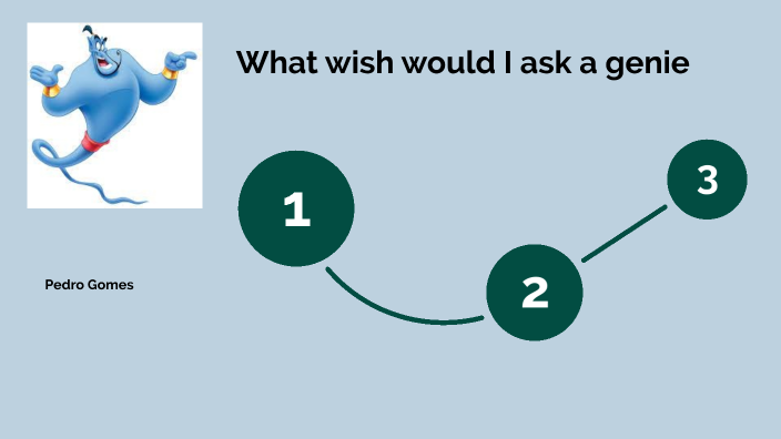 What wishes would I ask a genie by Pedro de oliveira Gomes on Prezi