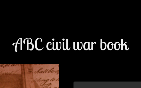Civil war ABC book by ryan eckstein on Prezi
