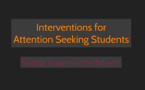 Interventions for attention seeking students by Ms. G on Prezi