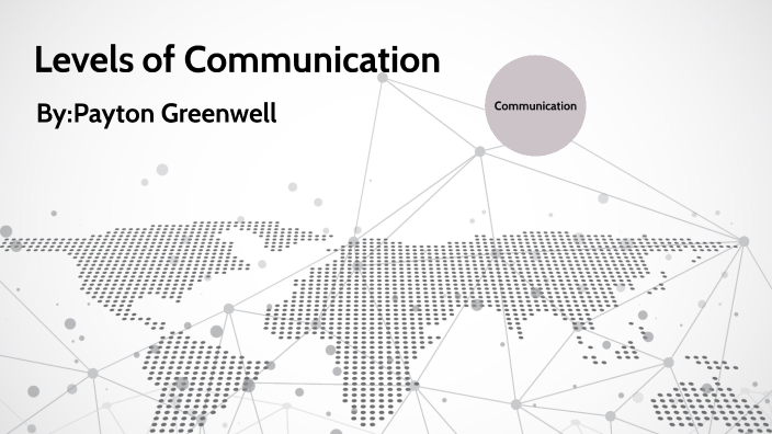 Levels of Communication Presentation by Payton Greenwell on Prezi