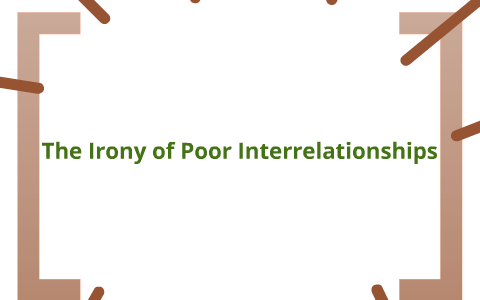 Irony of Poor Interrelationships by Troy Hoecker on Prezi
