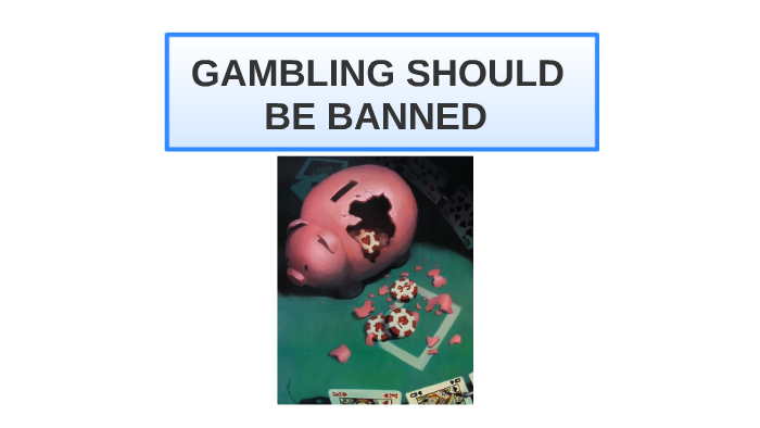 GAMBLING SHOULD BE BANNED by on Prezi