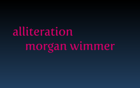 alliteration-morgan by morgan wimmer on Prezi