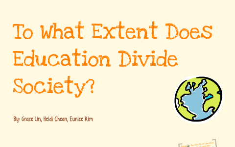 To What Extent Does Education Divide Society? by Grace June on Prezi
