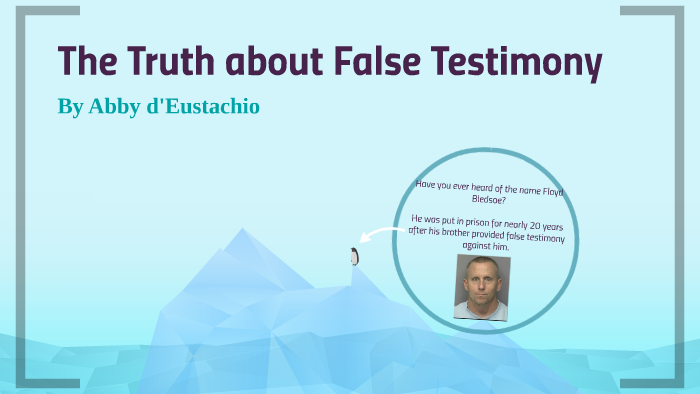 The Truth about False Testimony by Abby d'Eustachio on Prezi