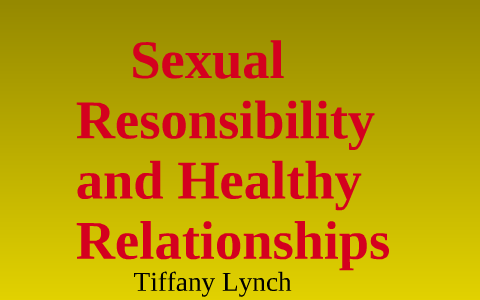 Sexual Responsibility and Healthy Relationships by tiffany lynch on Prezi