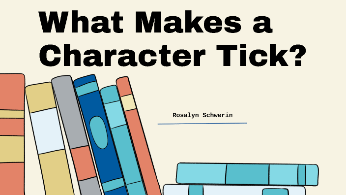 What Makes a Character Tick? by Rosalyn Schwerin on Prezi