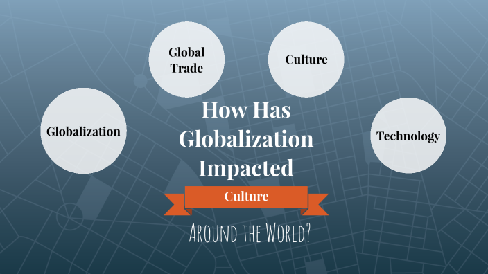 How Has Globalization Impacted Culture? by Cyra filipowicz on Prezi