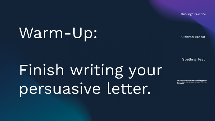 Warm-Up: Finish writing your persuasive letter. by Megan Gray on Prezi