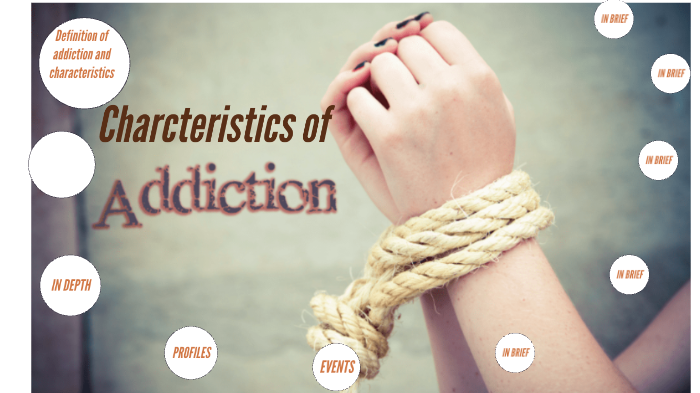 Characteristics of Addiction by Beth McAvoy on Prezi