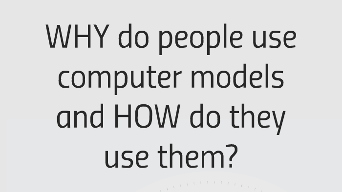 Why do people use computer models and how do they use them? by Holly ...